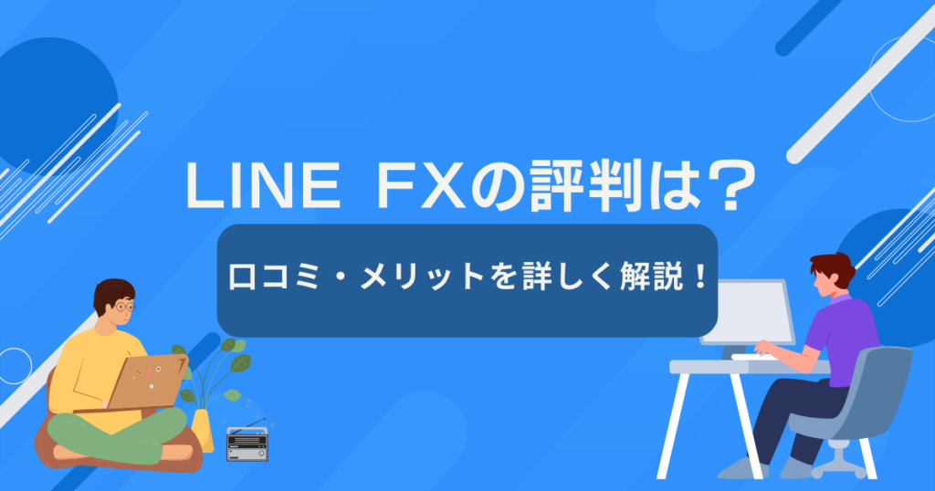 LINE FXの評判は？口コミ・メリットを詳しく解説！ - FXおすすめナビ